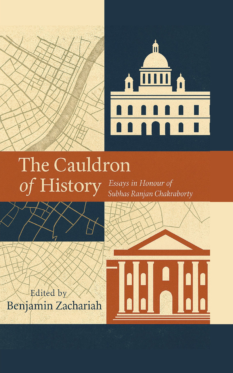 The Cauldron of History : Essays in Honour of Subhas Ranjan Chakrabort ...